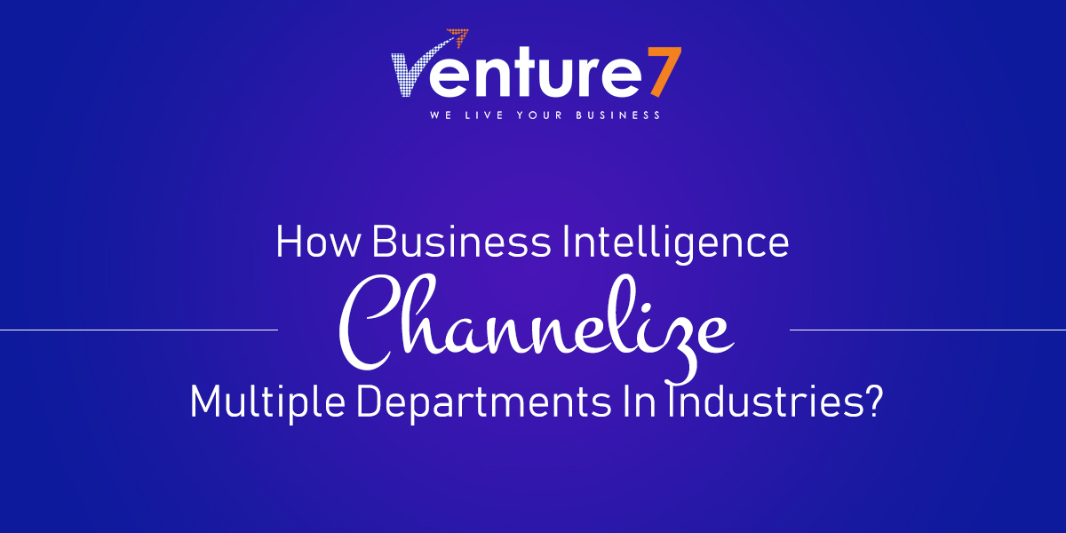 How Business Intelligence Channelize Multiple Departments In Industries ... How Business Intelligence Channelize Multiple Departments In Industries ...